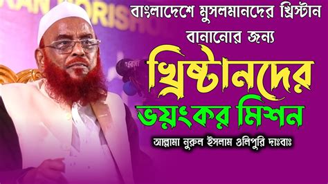 খ্রিষ্টানদের ভয়ংকর মিশন মুসলমানদের খ্রিস্টান বানানোর জন্য আল্লামা নুরুল ইসলাম ওলিপুরি Youtube