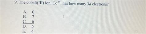 9 The Cobalt Iii Ion Co3 Has How Many 3d