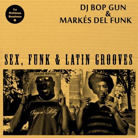 Stream Sex Funk And Latin Grooves La Nobleza Sessions By Dj Bop Gun