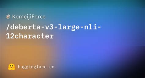 Komeijiforcedeberta V3 Large Nli 12character · Hugging Face