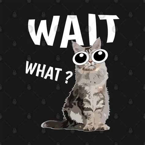 Wait What Whaa Funny Cat Meme Wait What Cat Meme T Shirt