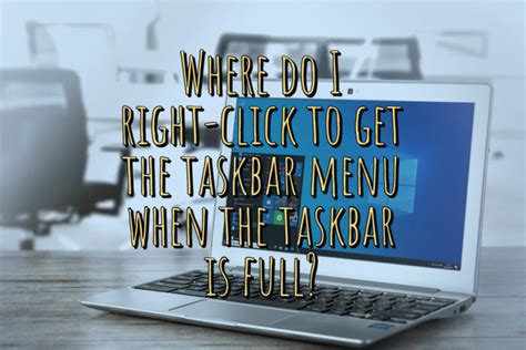 Where Do I Right Click To Get The Taskbar Menu When The Taskbar Is Full