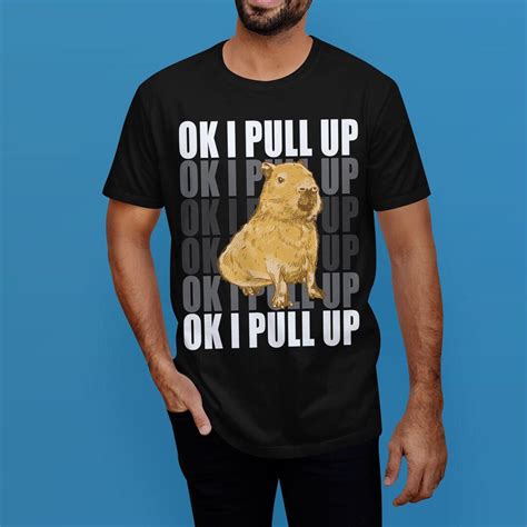 Ok I Pull Up Funny Capybara Trending Meme T Shirt Etsy