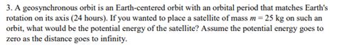 Solved 3 A Geosynchronous Orbit Is An Earth Centered Orbit