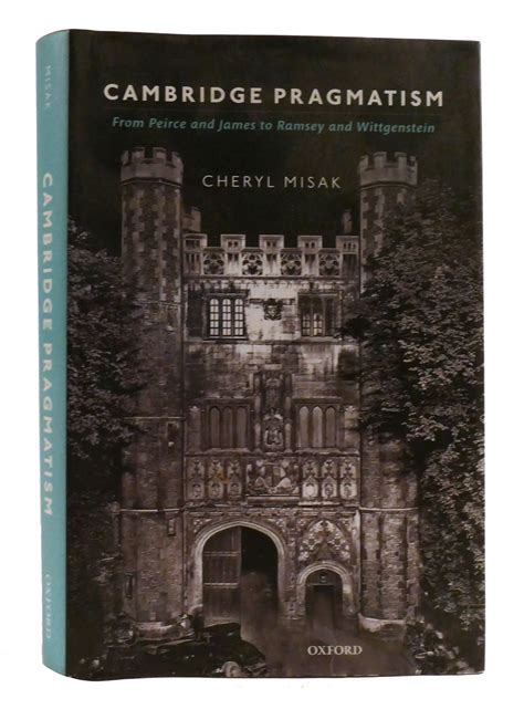 Cambridge Pragmatism From Peirce And James To Ramsey And Wittgenstein Cheryl Misak First