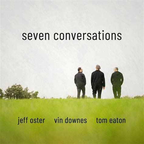 Seven Conversations With Jeff Oster And Vin Downes Tom Eaton