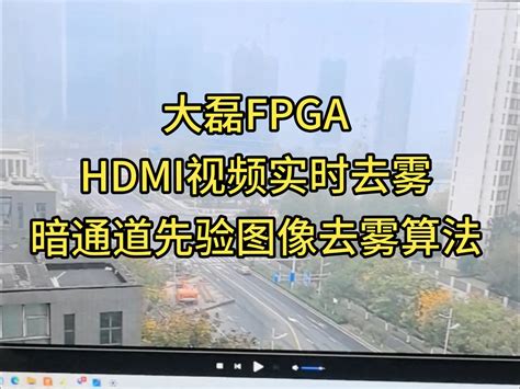 fpga实现hdmi视频实时去雾 基于暗通道先验的图像去雾算法 大磊fpga 大磊fpga 大磊fpga 哔哩哔哩视频