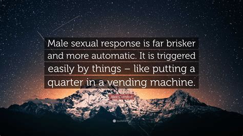 Alex Comfort Quote “male Sexual Response Is Far Brisker And More