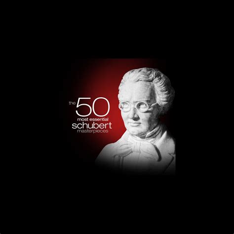 ‎the 50 Most Essential Schubert Masterpieces Album By Various Artists Apple Music