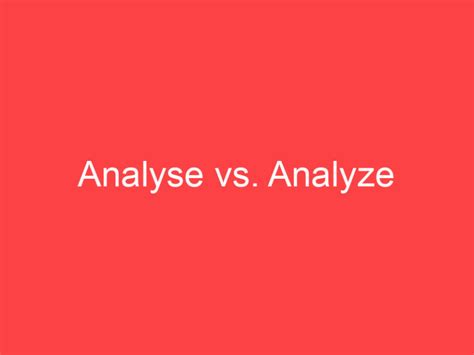 Analyse Vs Analyze Whats The Difference Main Difference