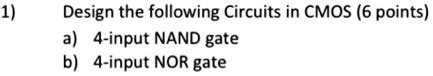 SOLVED Design The Following Circuits In CMOS A Input NAND Gate B Input NOR Gate