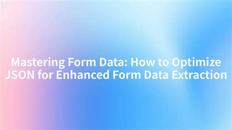 Mastering Form Data How To Optimize Json For Enhanced Form Data Extraction