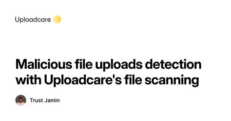 Malicious File Upload Detection With Uploadcares File Scanning Uploadcare