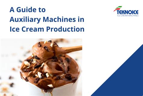 A Guide To Auxiliary Machines In Ice Cream Production Teknoice