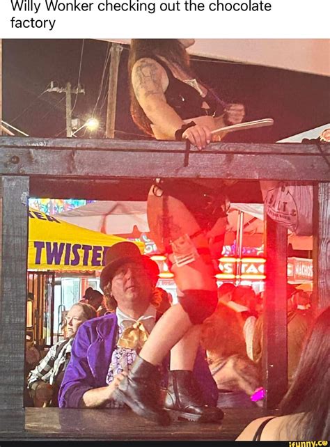 Willy Wonker Checking Out The Chocolate Factory Ifunny