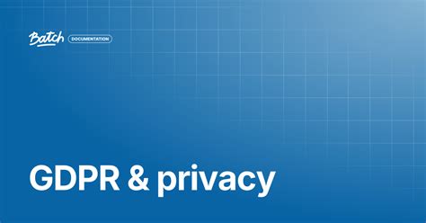 Gdpr And Privacy Getting Started Batch Documentation