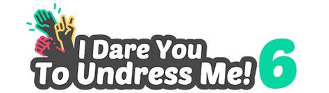I Dare You To Undress Me 6 Just Released I Dare You To Undress Me