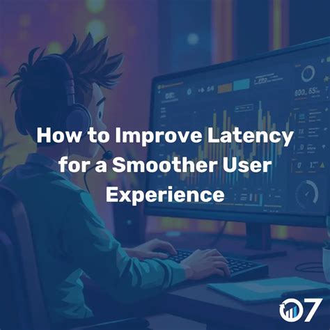 how to improve latency for a smoother user experience 07 heaven marketing