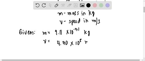 Solved An Electron With Mass 9 11 10 31 Kg Has Velocity Of 4 30 X 105