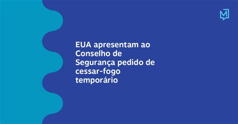 Eua Apresentam Ao Conselho De Segurança Pedido De Cessar Fogo Temporário Meio