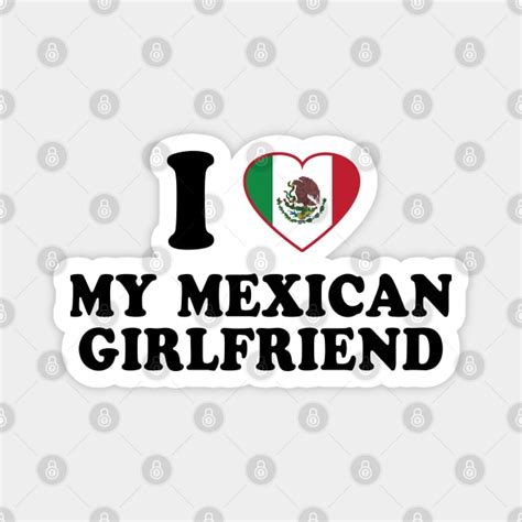 I Love My Mexican Girlfriend Mexico Flag Latinx Pride Valentines