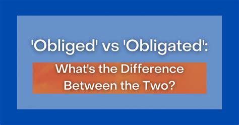 ‘obliged Vs Obligated Whats The Difference Between The Two