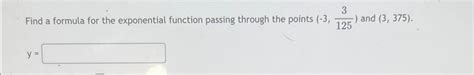 Solved Find A Formula For The Exponential Function Passing