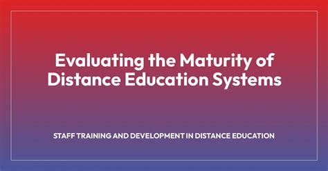 Evaluating The Maturity Of Distance Education Systems Distance Learning Institute