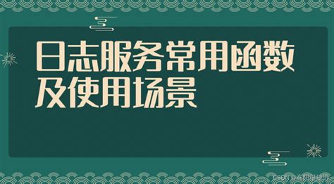 日志服务常用函数及使用场景 日志函数 csdn博客