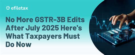 Gstr 3b Filing Update July 2025 No More Edits After Filing Efiletax