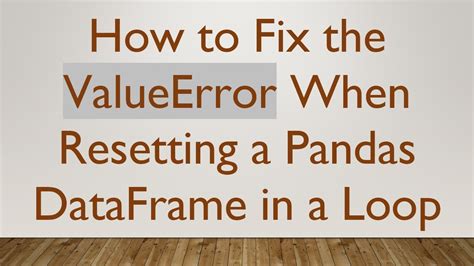 how to fix the valueerror when resetting a pandas dataframe in a loop youtube