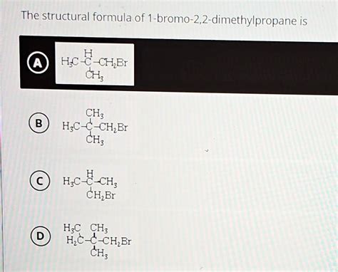 The Structural Formula Of 1 Bromo 2 2 Dimethylpropane Is H Hc C Ch Br Ho Ch3 B Hc C Ch Br Ch3 Ch