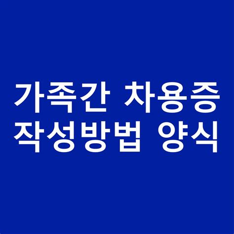 가족간 차용증 작성 방법 주의사항 및 양식 공유 Hwp Word