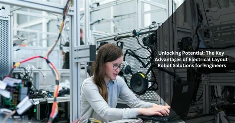 Unlocking Potential The Key Advantages Of Electrical Layout Robot