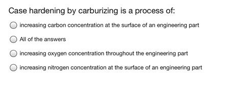 Solved Case Hardening By Carburizing Is A Process Of