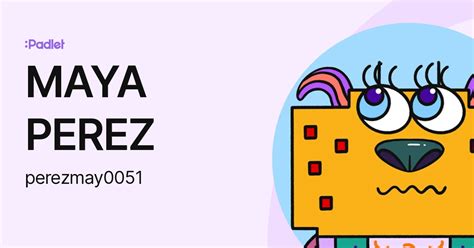 Maya Perez Perezmay0051 Profile Padlet