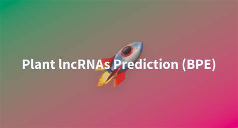 Plant Lncrnas Prediction Bpe A Hugging Face Space By Zhangtaolab