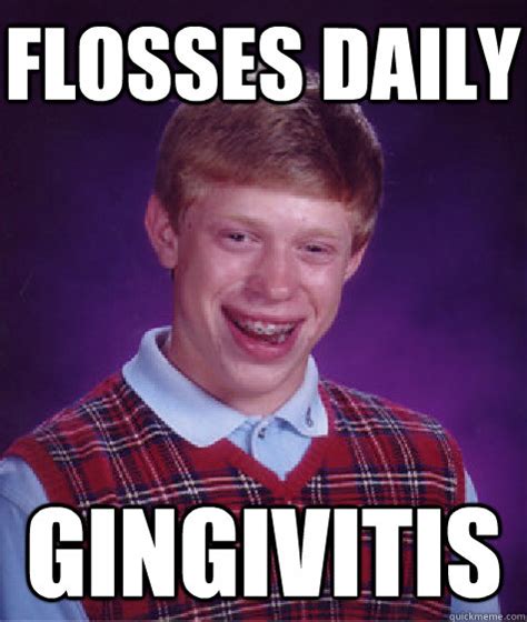 Flosses Daily Gingivitis Bad Luck Brian Quickmeme