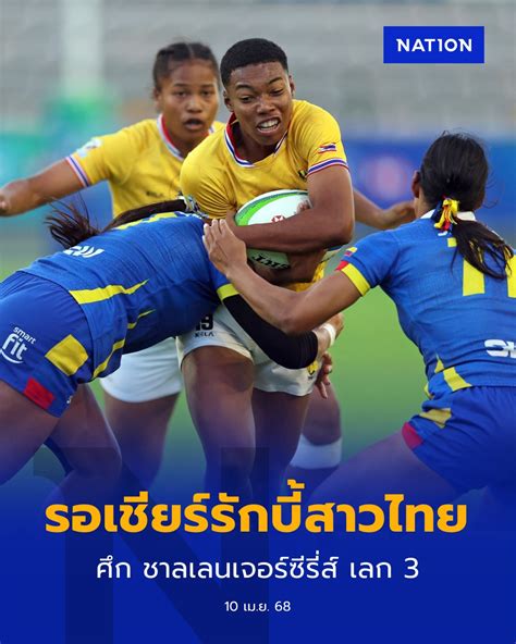 Nationtv เช็กโปรแกรมแข่งของทัพรักบี้สาวไทย ที่จะลงแข่งขันในศึก World Rugby Sevens Challenger