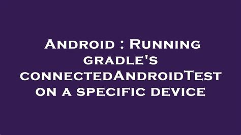 Android Running Gradles Connectedandroidtest On A Specific Device Youtube