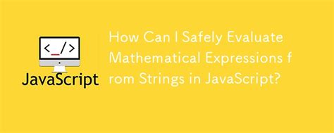 如何安全地評估 Javascript 中字串的數學表達式? Js教程 Php中文網 如何安全地評估 Javascript 中字串的數學表達式? Js教程 Php中文網