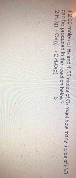 solved if 2 00 moles of h2 and 1 55 moles of o2 react how