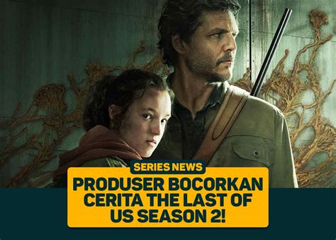 Produser Bocorkan Cerita The Last Of Us Season 2 Greenscene