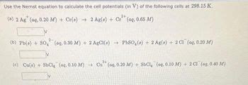 Answered: Use the Nernst equation to calculate the cell potentials (in V) of the following cells ...