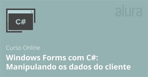 windows forms com c manipulando os dados do cliente alura cursos online