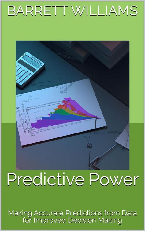 Predictive Power Making Accurate Predictions From Data For