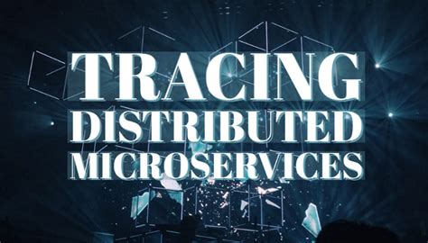 Tracing Distributed Microservices