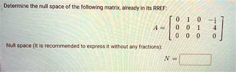 solved determine the null space of the following matrix already in