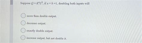 Solved Suppose Qkalb ﻿if Ab1 ﻿doubling Both Inputs