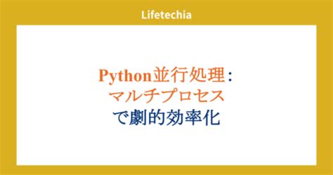 Python並行処理： マルチプロセス で劇的効率化 Lifetechia